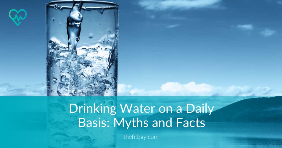Drinking Water on a Daily Basis: Myths and Facts - TheFitBay