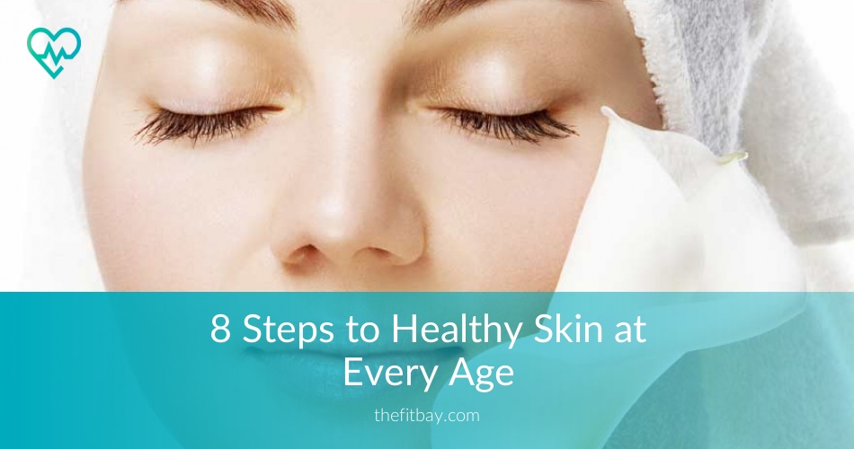 8 Steps to Healthy Skin at Every Age and with No Fuss